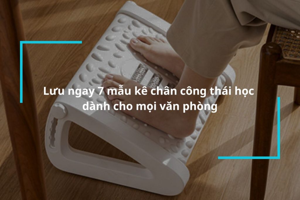 Top 10 Mẫu Kê Chân Công Thái Học Văn Phòng Chất Lượng